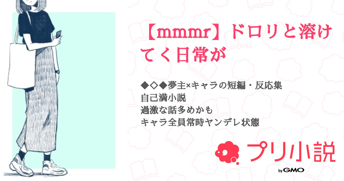 【mmmr】ドロリと溶けてく日常が - 全8話 【連載中】（みらむさんの夢小説） | 無料スマホ夢小説ならプリ小説 byGMO